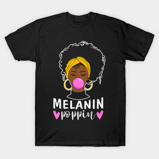 Melanin Poppin Melanin Poppin T Shirt Teepublic